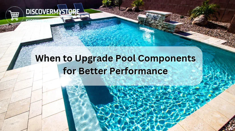When to Upgrade Pool Components for Better Performance